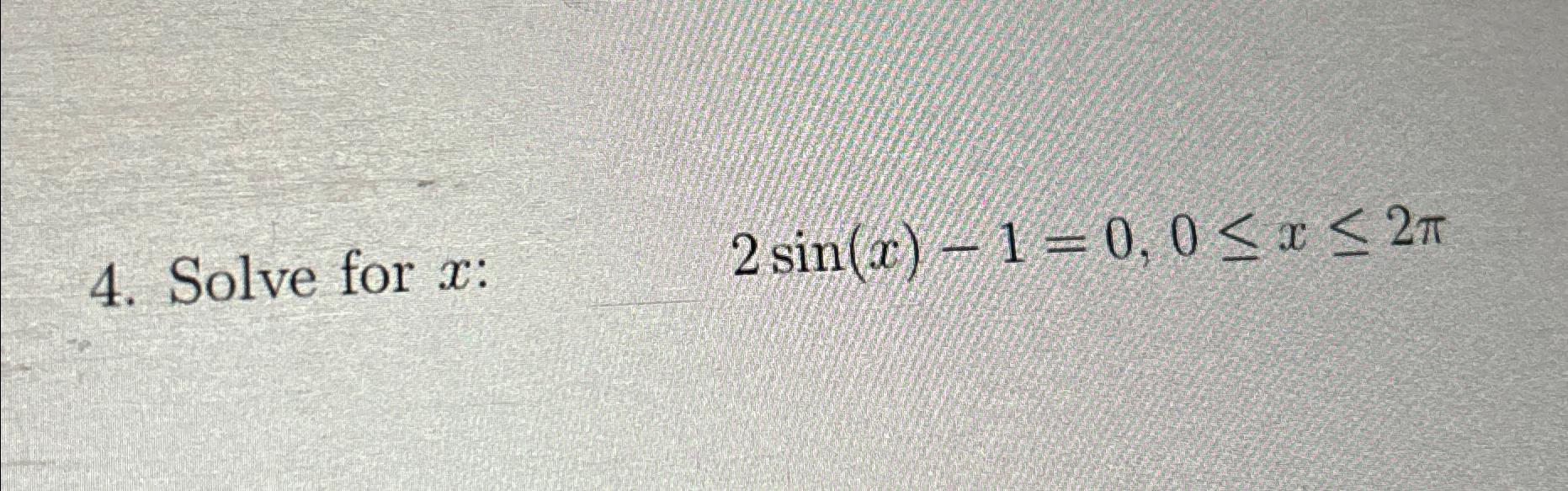 Solved Solve for x ﻿: 2sin(x)-1=0,0≤x≤2π | Chegg.com