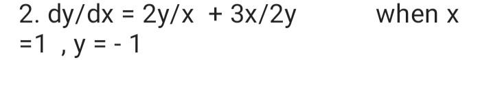 Solved 2. dy/dx=2y/x+3x/2y when x =1,y=−1 | Chegg.com