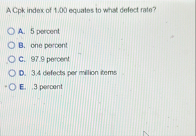 Solved A Cpk index of 1.00 ﻿equates to what defect rate?A. 5 | Chegg.com