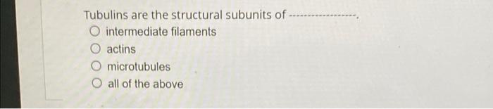 Solved Tubulins are the structural subunits of - O | Chegg.com