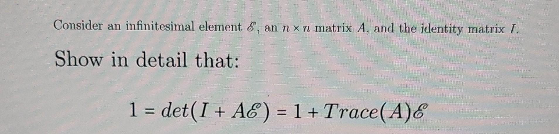 Solved Consider an infinitesimal element E, an n×n matrix A, | Chegg.com
