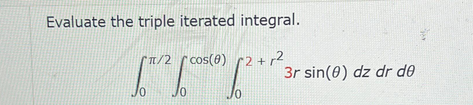 Solved Evaluate the triple iterated | Chegg.com