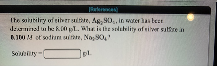 Solved [References] The solubility of silver sulfate, Ag, | Chegg.com