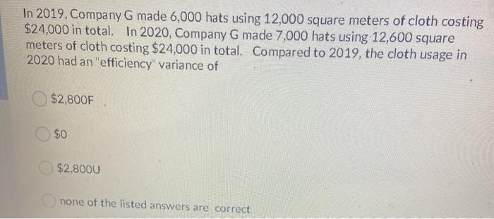 Solved In 2019. Company G made 6,000 hats using 12,000 | Chegg.com