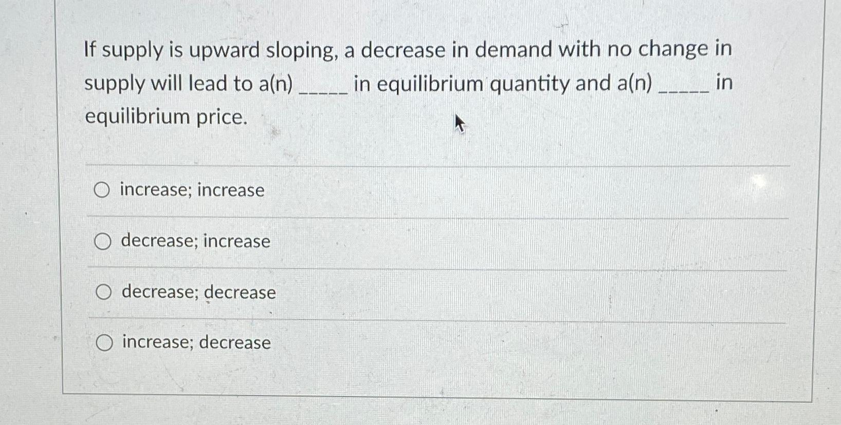 Solved If supply is upward sloping, a decrease in demand | Chegg.com
