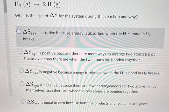 Solved H2( g)→2H(g) What is the sign of ΔS for the system | Chegg.com