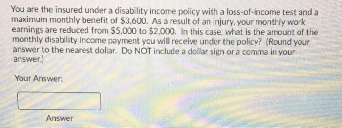 Solved You are the insured under a disability income policy | Chegg.com