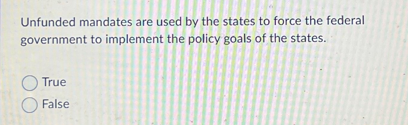 Solved Unfunded mandates are used by the states to force the | Chegg.com