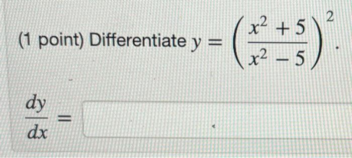 Solved (1 point) Differentiate y=(x2−5x2+5)2dxdy= | Chegg.com