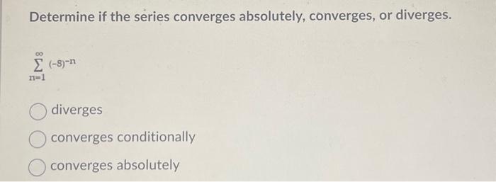 Solved Determine if the series converges absolutely, | Chegg.com