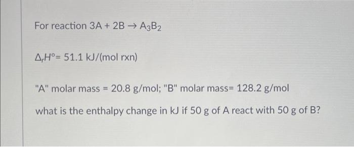 Solved For reaction 3A + 2B → A3B2 A Hº= 51.1 kJ/(mol rxn) | Chegg.com