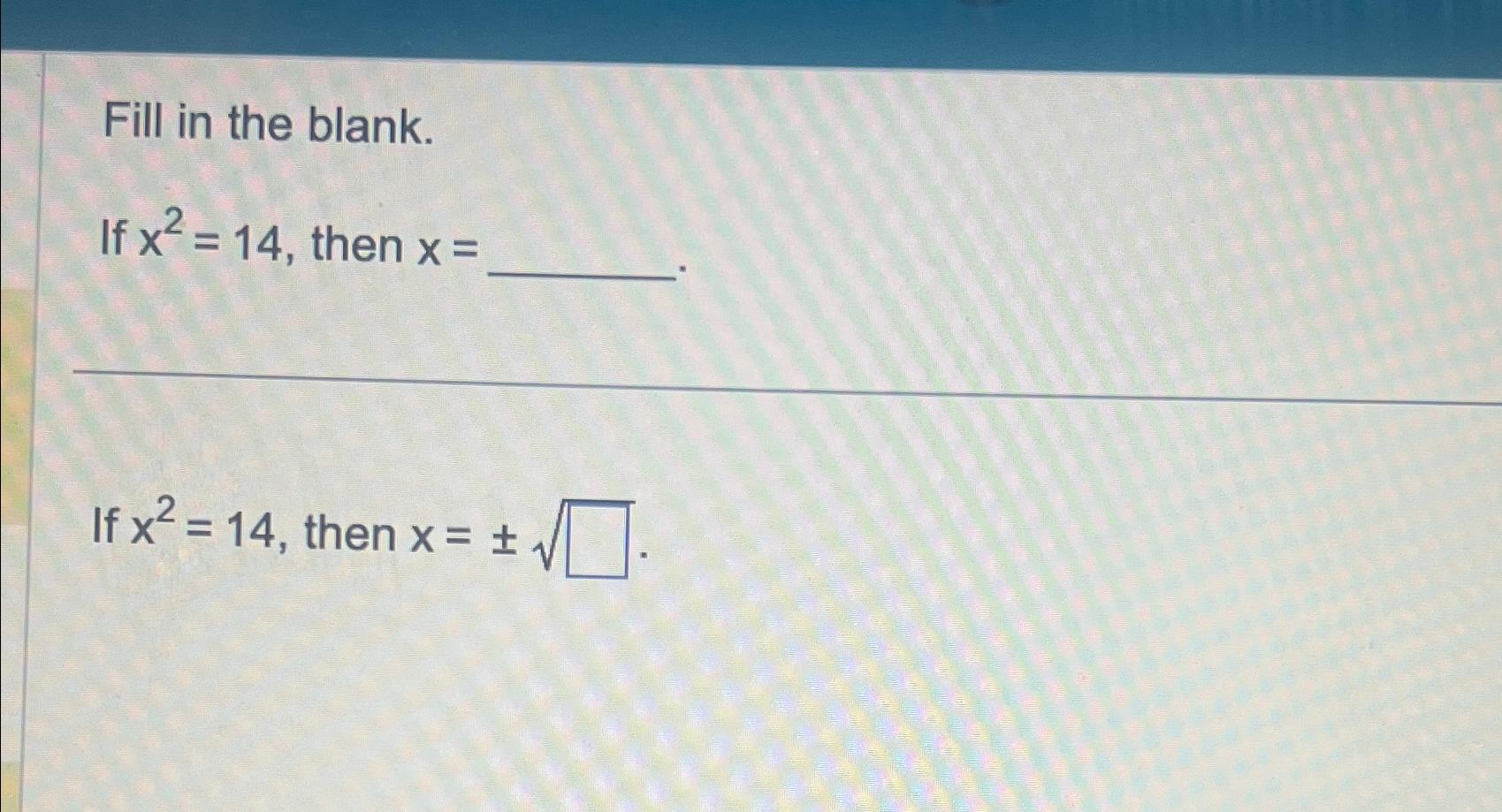 Solved Fill in the blank.If x2=14, ﻿then x=If x2=14, ﻿then | Chegg.com