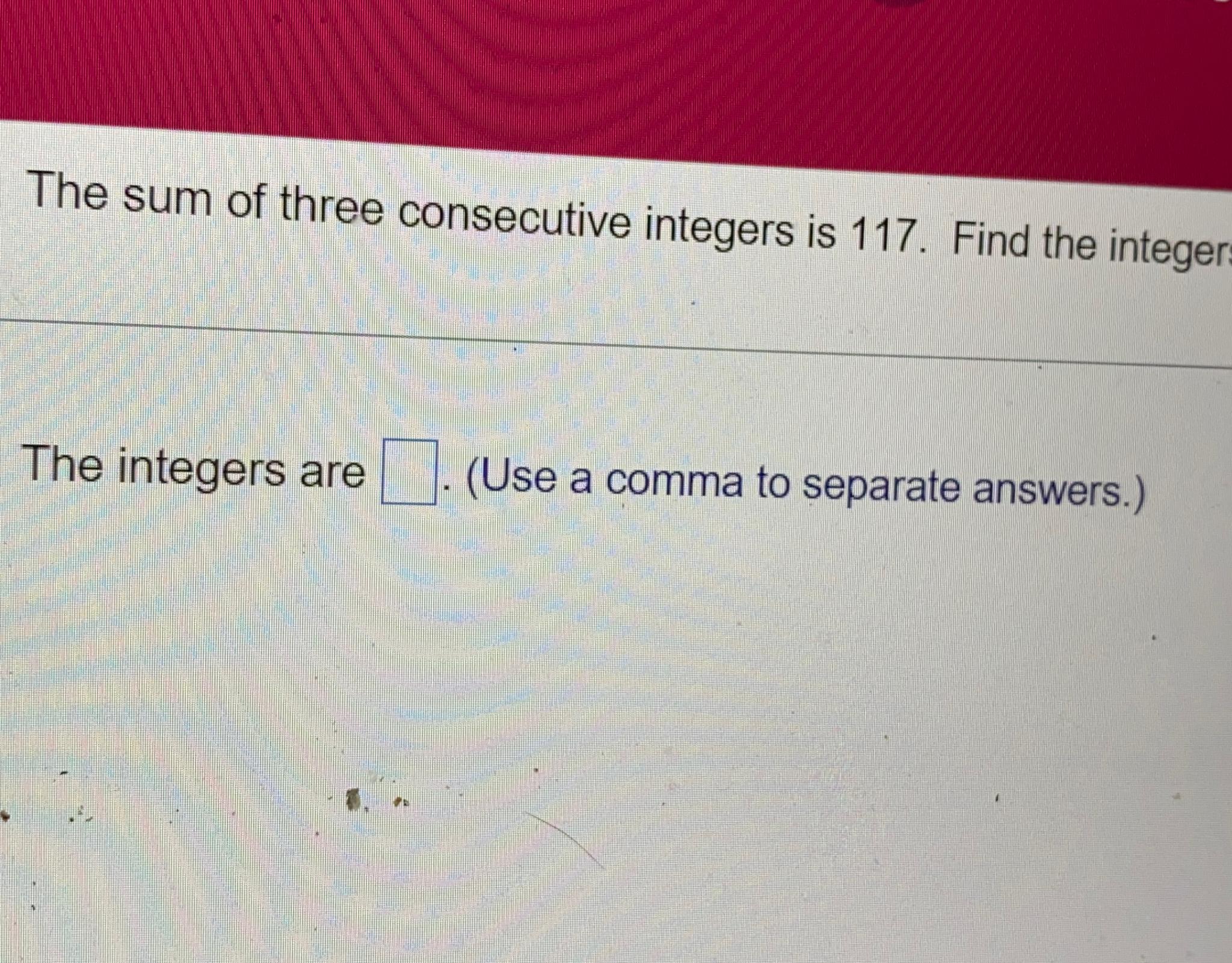 Solved The sum of three consecutive integers is 117. ﻿Find | Chegg.com