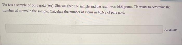 Solved Tia has a sample of pure gold (Au). She weighed the | Chegg.com