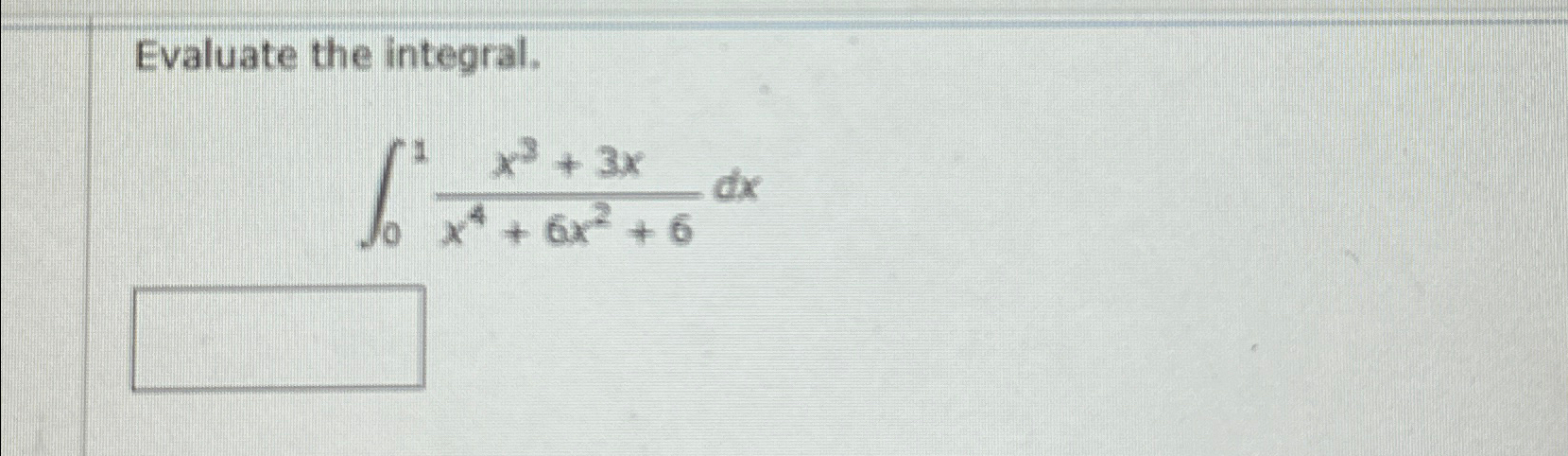 Solved Evaluate the integral.∫01x3+3xx4+6x2+6dx | Chegg.com
