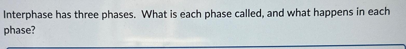 Solved Interphase has three phases. What is each phase | Chegg.com
