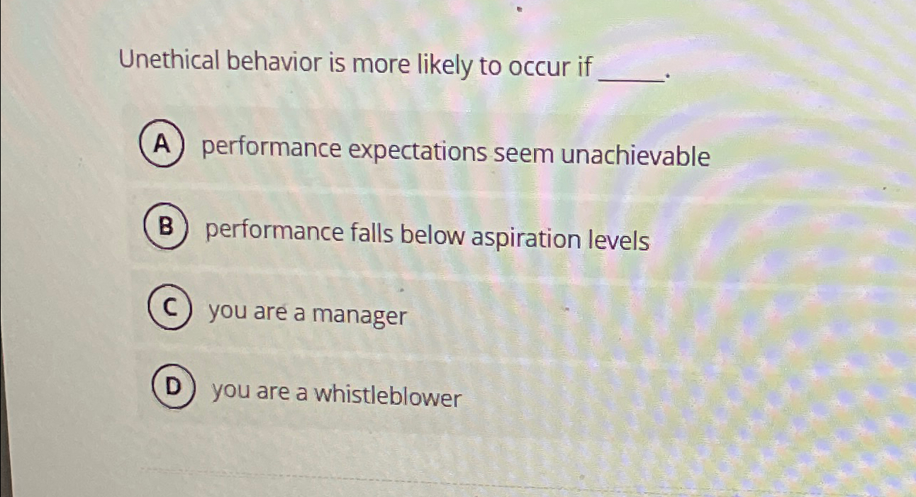 Solved Unethical behavior is more likely to occur | Chegg.com