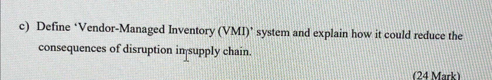 Solved c) ﻿Define 'Vendor-Managed Inventory (VMI)' ﻿system | Chegg.com