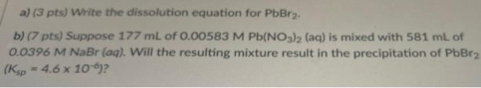Solved a) (3 pts) Write the dissolution equation for PbBr2. | Chegg.com