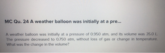 Solved MC Qu. 24 A weather balloon was initially at a pre... | Chegg.com