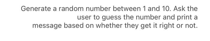 Solved Generate a random number between 1 and 10. Ask the | Chegg.com