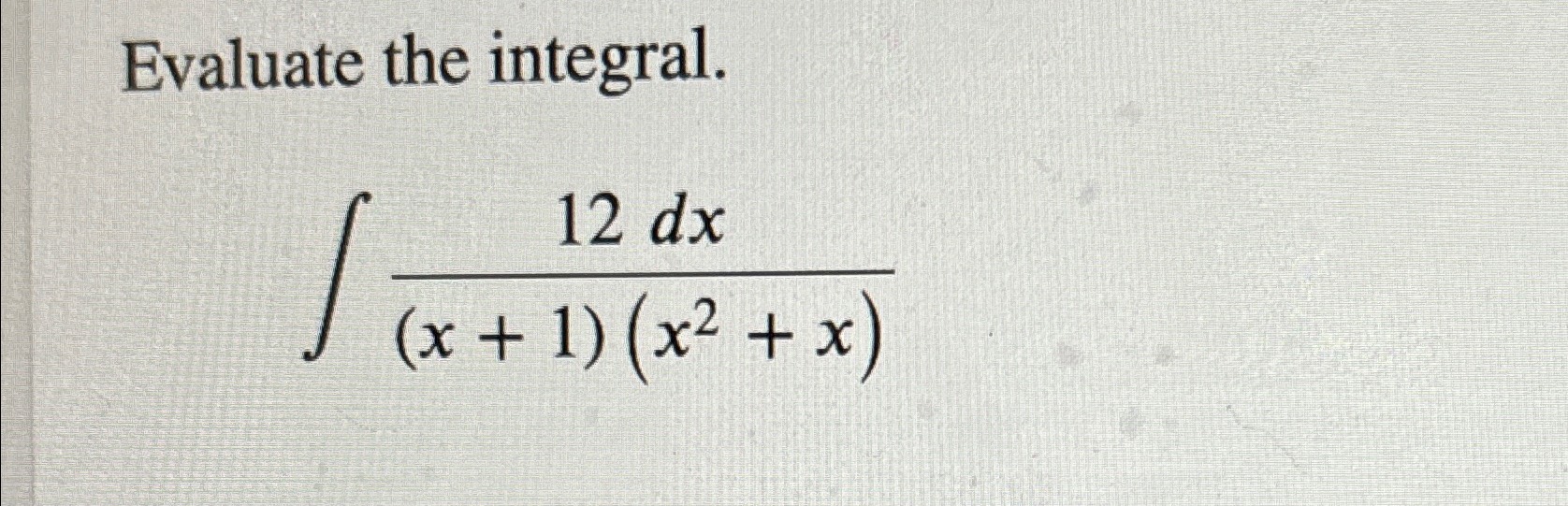 Solved Evaluate the integral.∫﻿﻿12dx(x+1)(x2+x) | Chegg.com