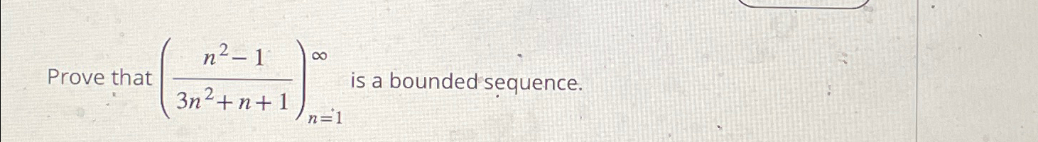 Solved Prove that (n2-13n2+n+1)n=1∞ ﻿is a bounded sequence. | Chegg.com