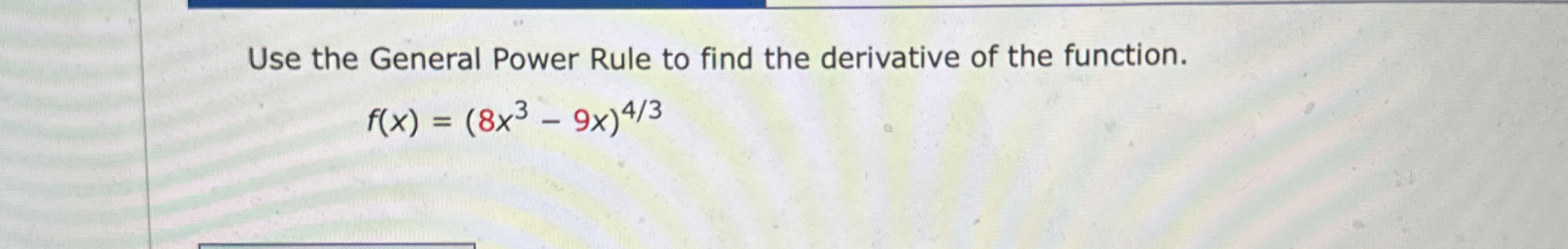Solved Use the General Power Rule to find the derivative of | Chegg.com