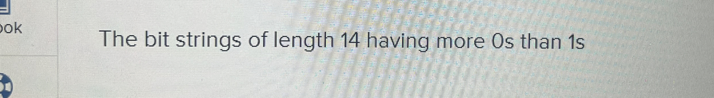 Solved The bit strings of length 14 ﻿having more Os than 1s | Chegg.com