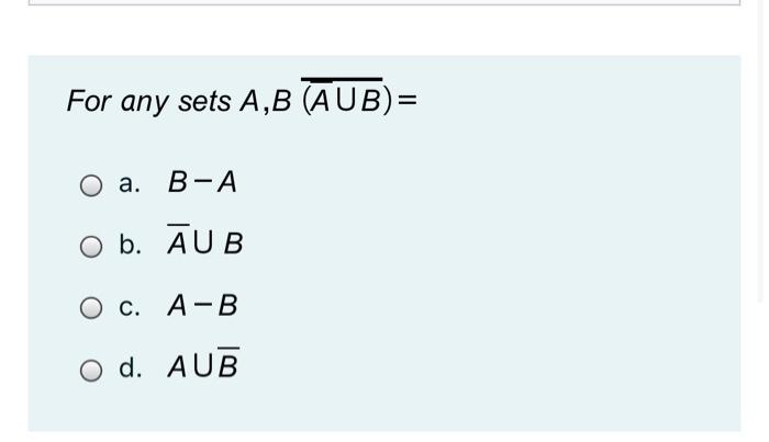 Solved For any sets A,B (AUB)= a. B-A O b. ĀUB O c. A-B d. | Chegg.com