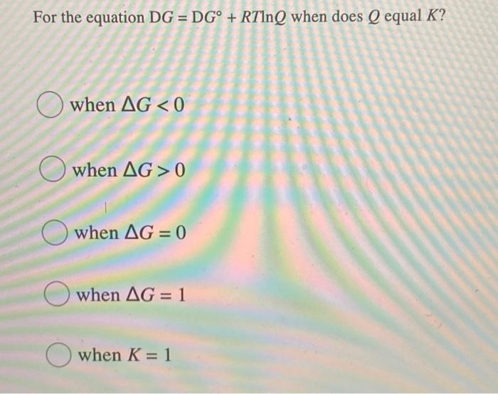 Solved For the equation DG = DGº + RTinQ when does Q equal | Chegg.com