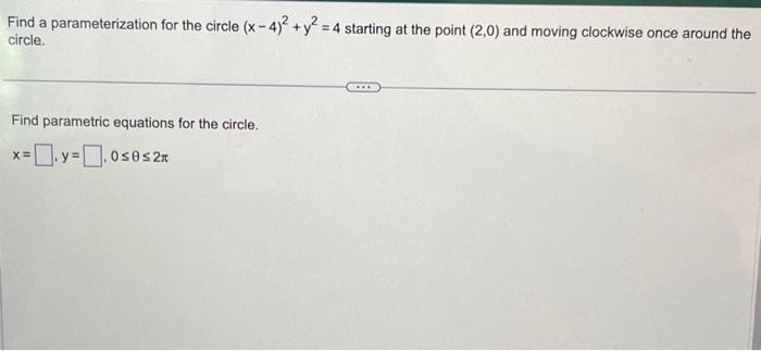 Solved Find a parameterization for the circle (x−4)2+y2=4 | Chegg.com