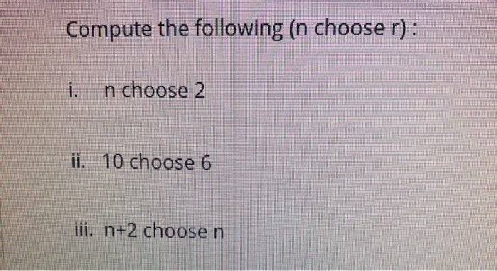 Solved Compute the following (n choose r): i. n choose 2 ii. | Chegg.com