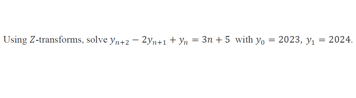 Solved Using Z-transforms, solve yn+2-2yn+1+yn=3n+5 ﻿with | Chegg.com