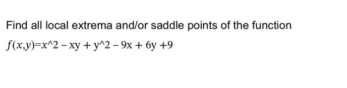 Solved Find all local extrema and/or saddle points of the | Chegg.com