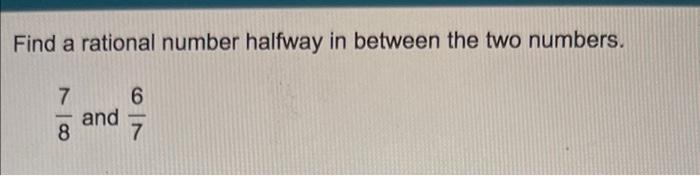 Solved Find a rational number halfway in between the two | Chegg.com