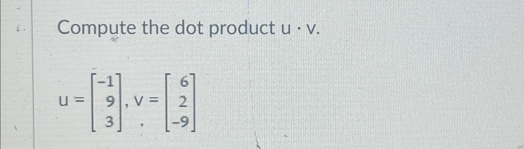 Solved Compute the dot product u*v.u=[-193],v=[62-9] | Chegg.com