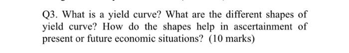 [Solved]: Q3. What is a yield curve? What are the different