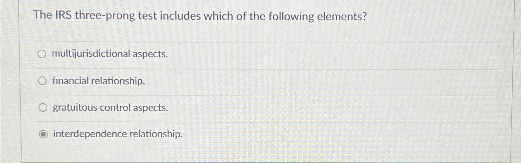 Solved The IRS three-prong test includes which of the | Chegg.com