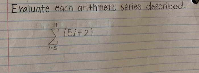 Solved Evaluate each arithmetic series described. 11 (5i+2) | Chegg.com