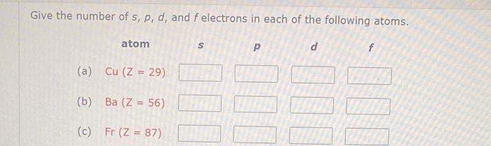 Solved Give the number of s, p, d, and f electrons in each | Chegg.com
