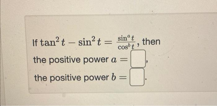 Solved If tan2t−sin2t=cosbtsinat, then the positive power a= | Chegg.com