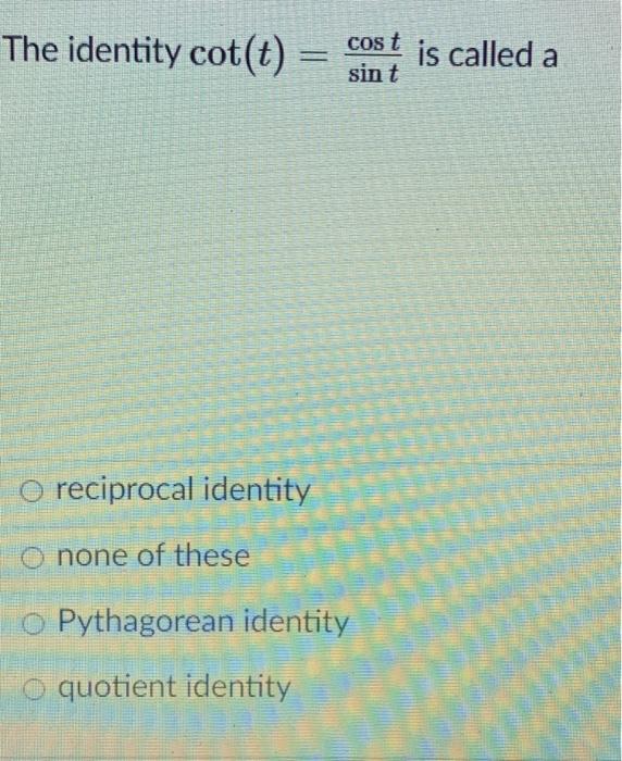 Solved The identity cot(t) = cost sint is called a o | Chegg.com