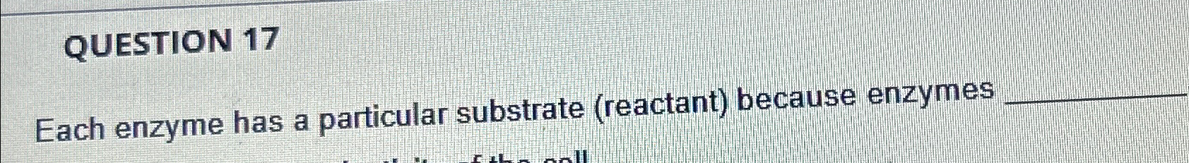 Solved QUESTION 17Each enzyme has a particular substrate | Chegg.com