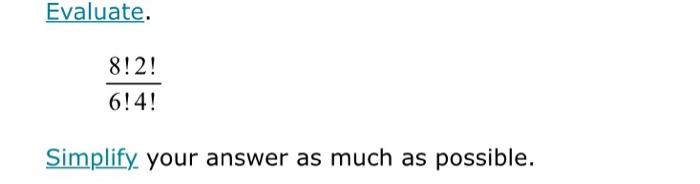 Solved Evaluate. *** 8!2! 6!4! Simplify your answer as much | Chegg.com