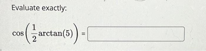 Solved Evaluate exactly: cos(21arctan(5))= | Chegg.com