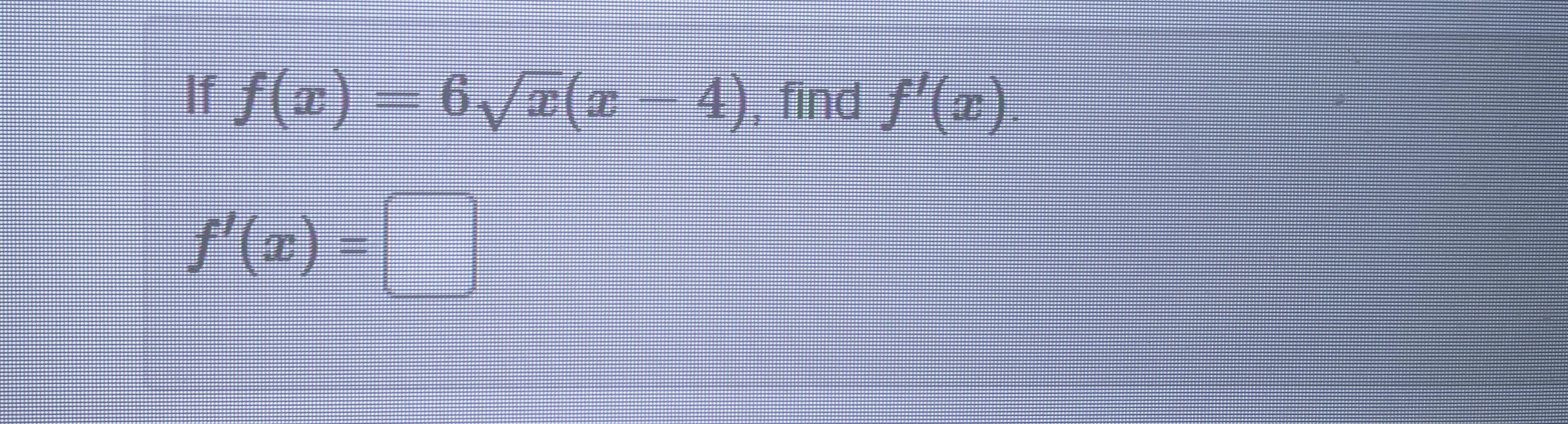 Solved If f(x)=6x2(x-4), ﻿find f'(x)f'(x)= | Chegg.com