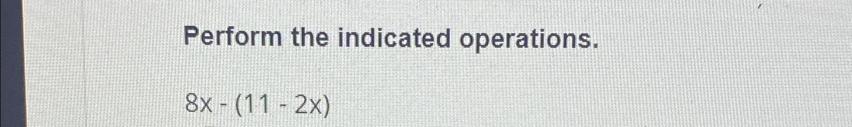 Solved Perform the indicated operations.8x-(11-2x) | Chegg.com