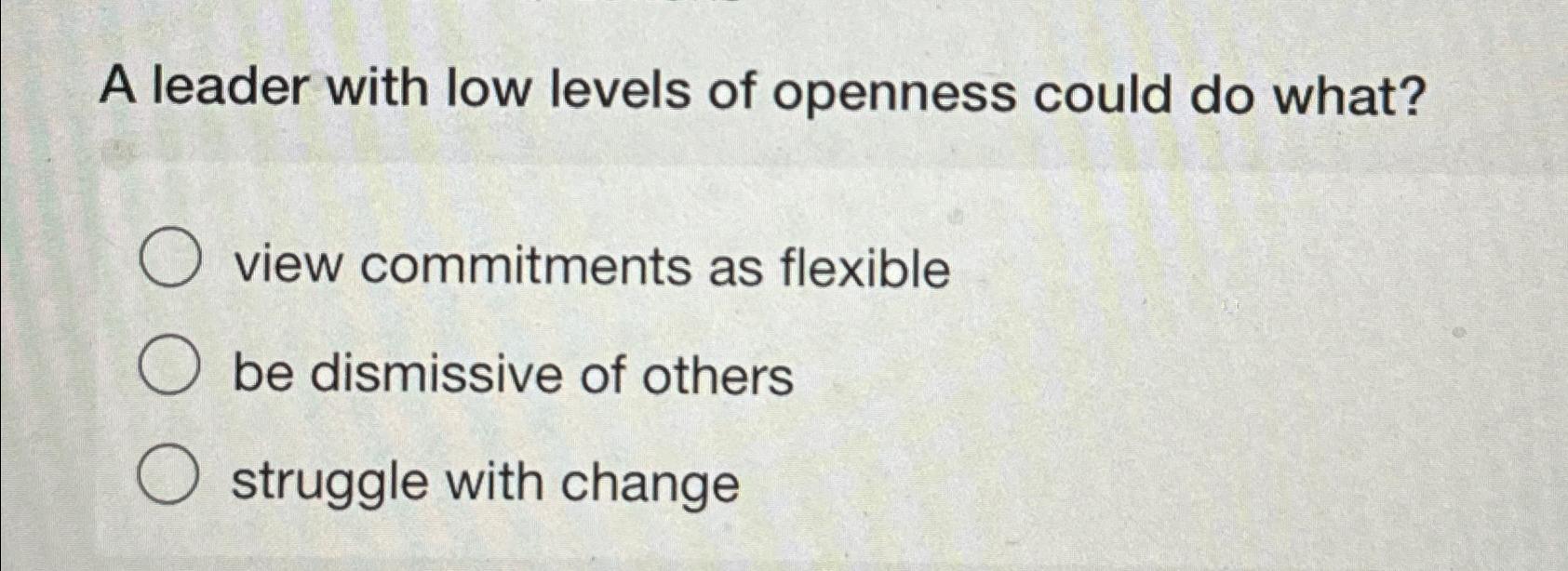 Solved A leader with low levels of openness could do | Chegg.com