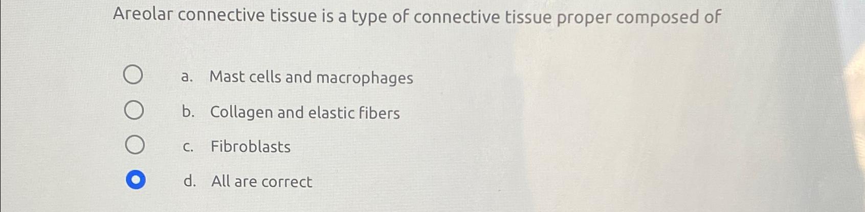 Solved Areolar connective tissue is a type of connective | Chegg.com